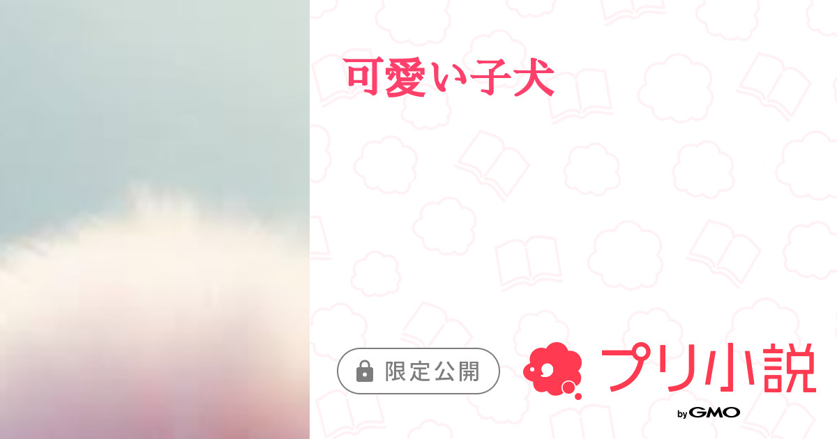 可愛い子犬 【連載中】（hina🐤さんの小説） 無料スマホ夢小説ならプリ小説 Bygmo